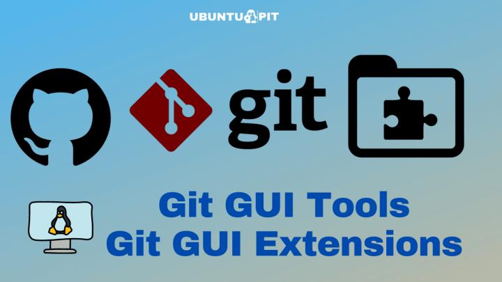 12 Best Git GUI Tools and Extensions for Developers and Programmers